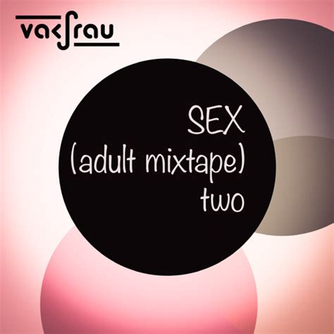 Stream SEX Adult Mixtape Two By Vakfrau Listen Online For Free On SoundCloud