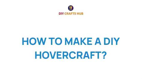 Unleash Your Creativity How To Make A Diy Hovercraft That Floats
