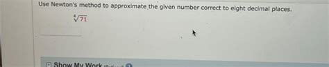 Solved Use Newtons Method To Approximate The Given Number