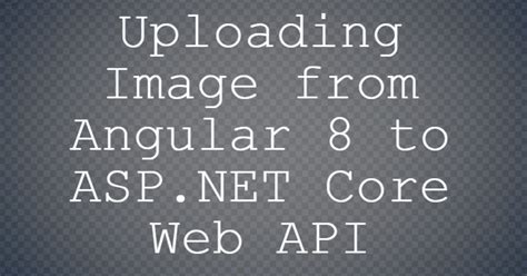 Uploading Image From Angular To ASP NET Core Web API Coding Defined