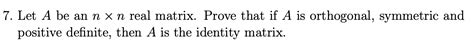 Solved 7 Let A Be An N X N Real Matrix Prove That If A Is Chegg Com