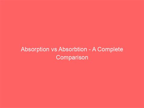 Absorption Vs Absorbtion A Complete Comparison