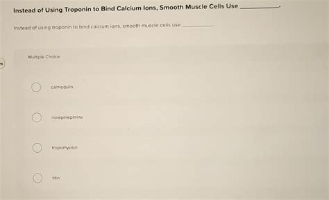 Solved Instead Of Using Troponin To Bind Calcium Lons