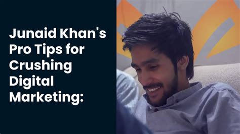 Junaid Khans Pro Tips For Crushing Digital Marketing