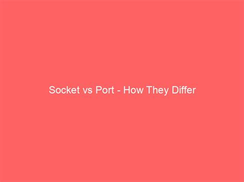 Socket Vs Port How They Differ