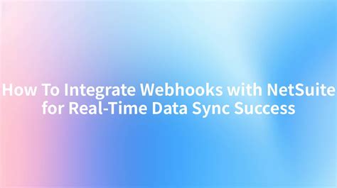 How To Integrate Webhooks With Netsuite For Real Time Data Sync Success