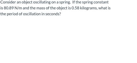 solved consider an object oscillating on a spring if the