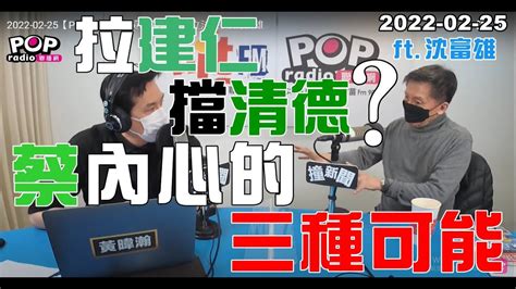 2022 02 25【pop撞新聞】黃暐瀚專訪沈富雄「拉建仁，擋清德？蔡內心的三種可能」 Youtube