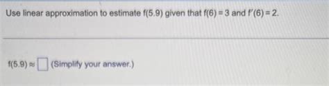 Solved Use Linear Approximation To Estimate F 5 9 Given