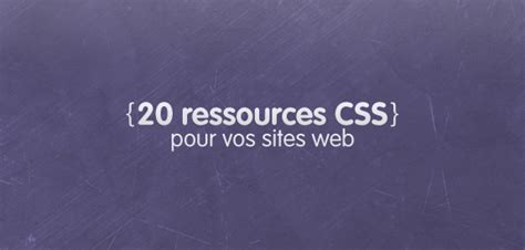 20 Ressources Css Pour Vos Sites Web Webdesigner Trends