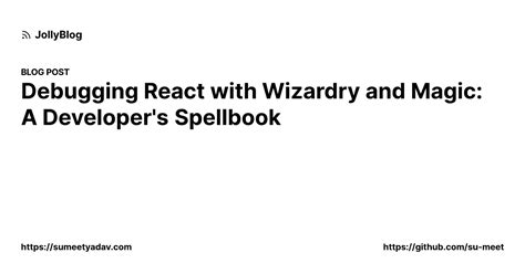 Debugging React With Wizardry And Magic A Developers Spellbook