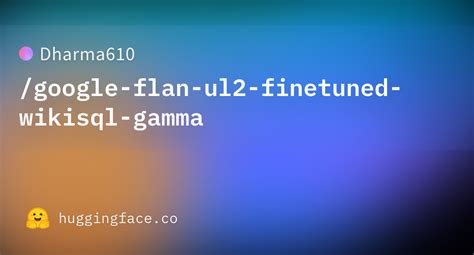Dharma610 Google Flan Ul2 Finetuned Wikisql Gamma Hugging Face