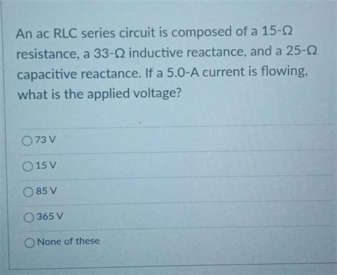 Solved An Ac Rlc Series Circuit Is Composed Of A 15 22