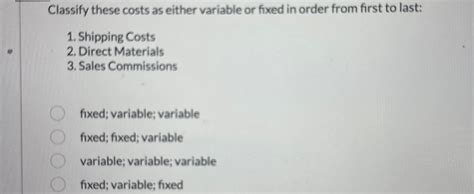 Solved Classify These Costs As Either Variable Or Fixed In