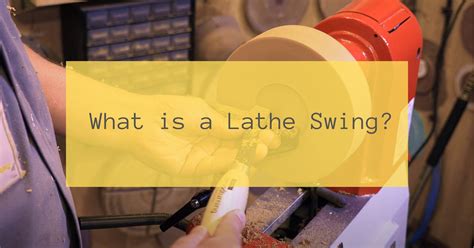 What Is A Lathe Swing With Video Lathe God