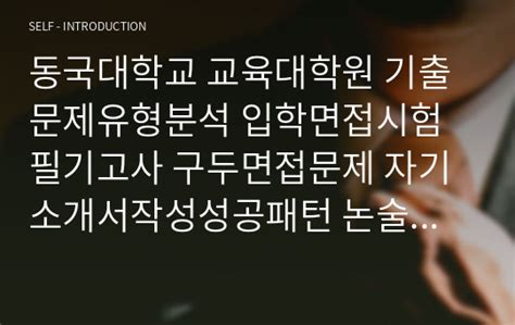 동국대학교 교육대학원 기출문제유형분석 입학면접시험 필기고사 구두면접문제 자기소개서작성성공패턴 논술주제 연구계획서 지원동기작성요령 자기소개서