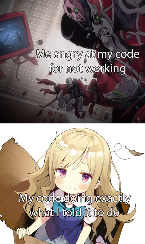 Struggle Of Coding Hating Your Own Creation For The Smallest Mistake Rgoodanimemes