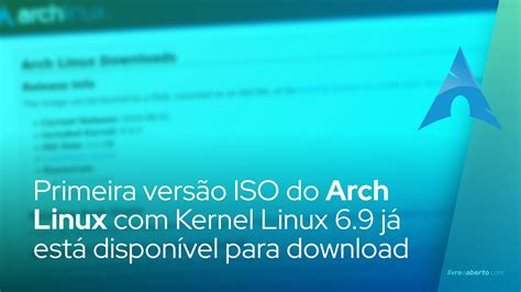 Primeira Versão Iso Do Arch Linux Com Kernel Linux 6 9 Já Está Disponível Para Download