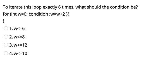 Solved To Iterate This Loop Exactly Times What Should The Chegg Com