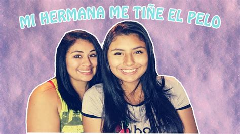 Mi Hermana Me TiÑe El Pelo Youtube