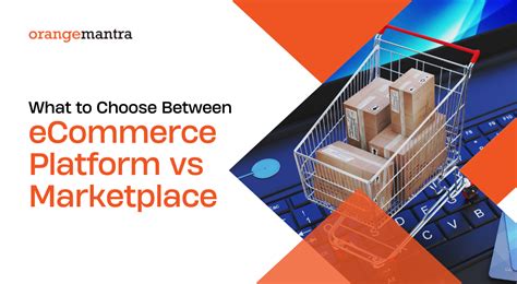 What To Choose Between Ecommerce Platform Vs Marketplace Orangemantra Technology Medium