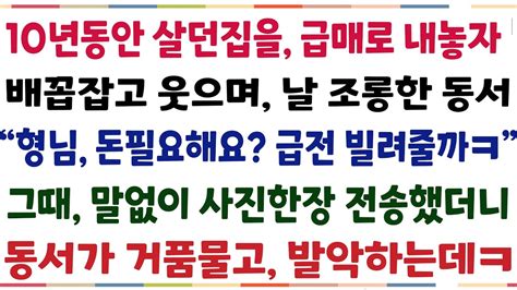 반전신청사연10년동안 살던집을 급매로 내놓자 배꼽잡고 날 조롱한 동서 형님 돈필요하면 급전빌려줄게요 말없이 사진한잔 전송했더니 동서반응ㅋ 신청사연 사이다썰 사연