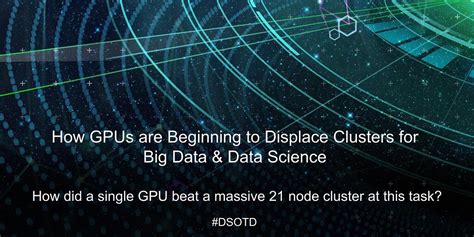 How Gpus Are Beginning To Displace Clusters For Big Data And Data Science Data Science Of The