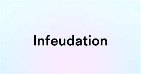 Infeudation — перевод транскрипция произношение и примеры