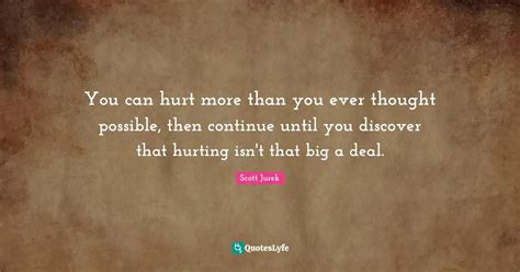 You Can Hurt More Than You Ever Thought Possible Then Continue Until Quote By Scott Jurek