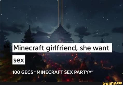 Minecraft Girlfriend She Want I Sex 100 Gecs Minecraft Sex Party Ifunny