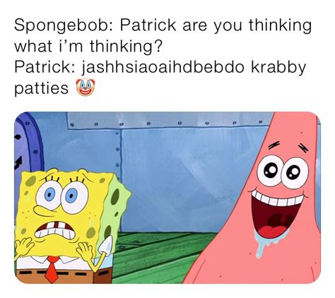 Spongebob Patrick Are You Thinking What Im Thinking Patrick Jashhsiaoaihdbebdo Krabby