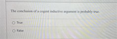 Solved The Conclusion Of A Cogent Inductive Argument Is