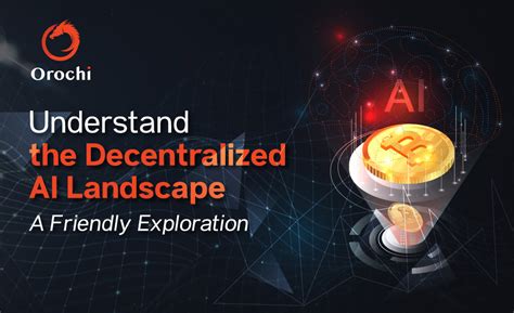 Understand The Decentralized Ai Landscape A Friendly Exploration