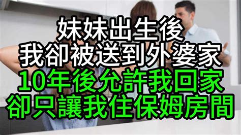 妹妹出生後我卻被送到外婆家10年後允許我回家卻只讓我住保姆房間 情感故事為人處世生活經驗幸福人生故事 歲月瑣談 晚年生活故事