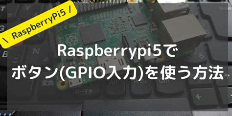 【ラズパイ】raspberrypi5でボタンgpio入力を使う方法【gpiozero】
