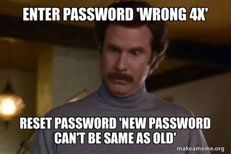 Enter Password Wrong 4x Reset Password New Password Cant Be Same As Old Ron Burgundy I Am