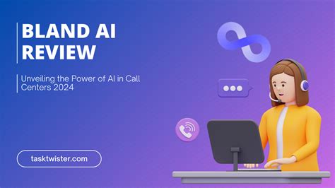 Bland Ai Review Unveiling The Power Of Ai In Call Centers 2024 Tasktwister