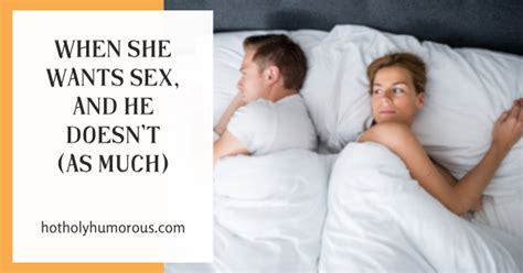 When She Wants Sex And He Doesn T As Much Hot Holy Humorous