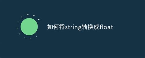 如何将string转换成float 怎么将string转换成float 常见问题 PHP中文网