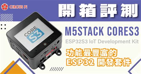 【circus Pi】功能最豐富的 Esp32 開發套件 M5stack Cores3開箱評測 Makerpro