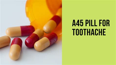 A45 Pill For Toothache Doses Side Effects And More