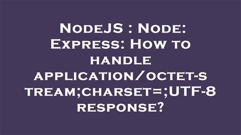 Nodejs Node Express How To Handle Applicationoctet Streamcharset