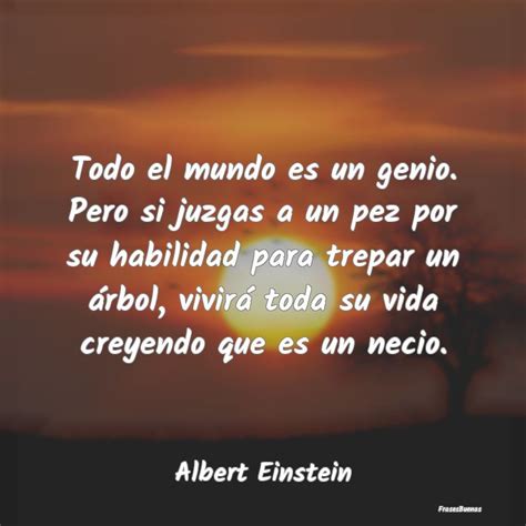 Frases De Albert Einstein Todo El Mundo Es Un Genio Pero Si Juzga