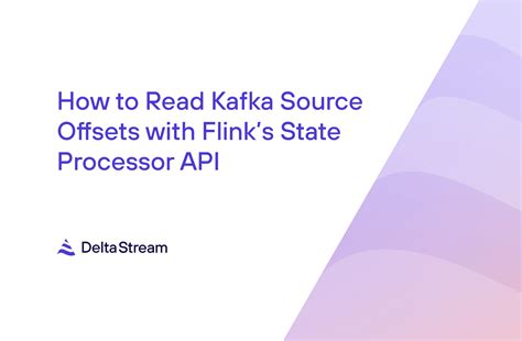 How To Read Kafka Source Offsets With Flinks State Processor Api Deltastream