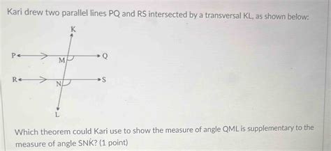 kari drew two parallel lines pq and rs intersected by a transversal kl