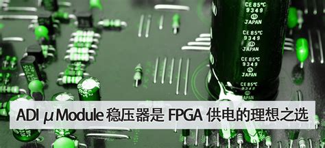 Adi μmodule® 稳压器是 Fpga 供电的理想之选