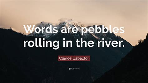 Clarice Lispector Quote Words Are Pebbles Rolling In The River”