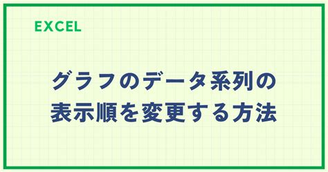 【excel】グラフのデータ系列の表示順を変更する方法｜並び替え手順を解説