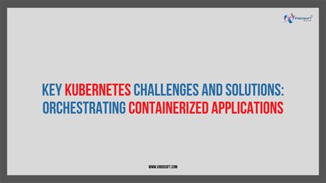 Key Kubernetes Challenges And Solutions Orchestrating Containerized