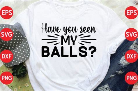 Have You Seen My Balls Graphic By Design For Svg · Creative Fabrica